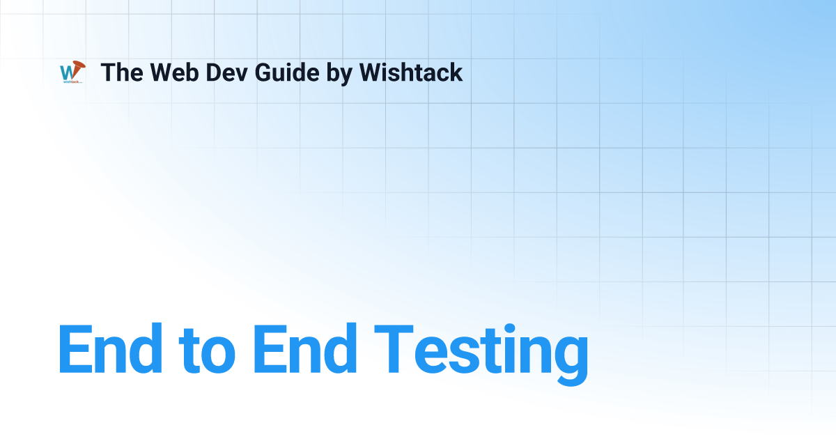 End to End Testing | The Web Dev Guide by Wishtack